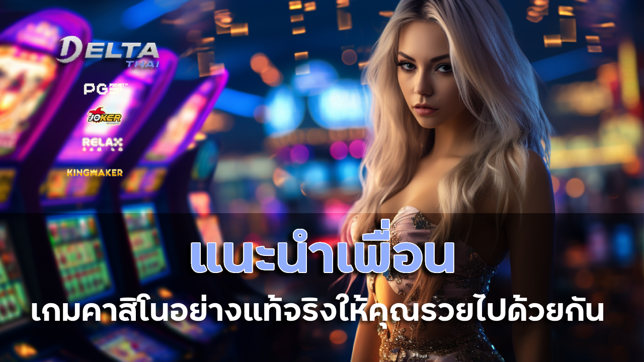 แนะนำเพื่อน เว็บที่มีเกมคาสิโนอย่างแท้จริงให้คุณรวยไปด้วยกัน